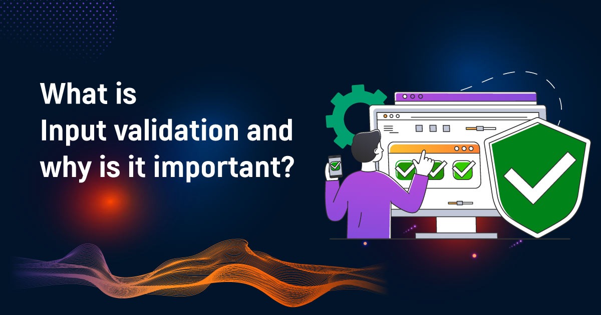 What Is Input Validation And Why Is It Important WAF
